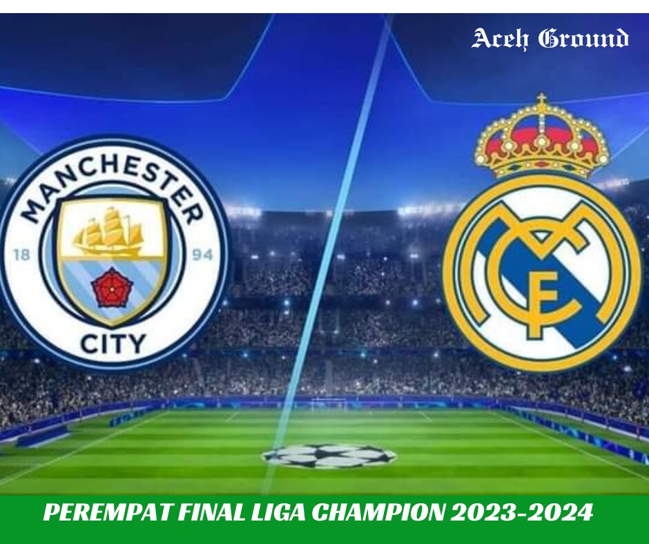 Prediksi Manchester City vs Real Madrid, 18 April 2024 Perempat Final UCL - AcehGround
